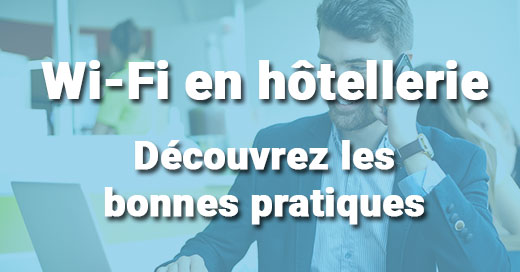 Installation Wi-Fi pour les Hôtels : Découvrez les bonnes pratiques.